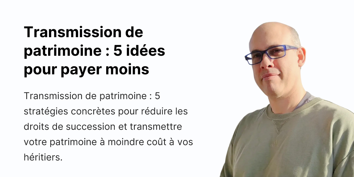 Transmission de patrimoine : 5 idées pour payer moins - Camille Services
